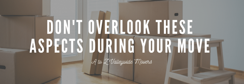 Dont Overlook these Aspects during Your Move - A to Z Valleywide Movers